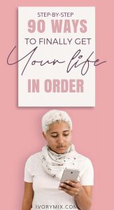 90 practical things you can do now to put your life in order - Ivory Mix