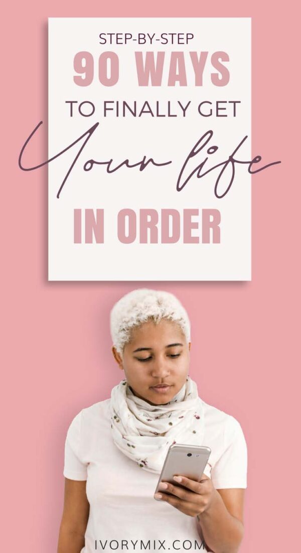 90 practical things you can do now to put your life in order - Ivory Mix