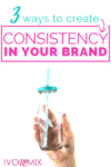 3 Ways to Create Consistency Within Your Brand - Ivory Mix