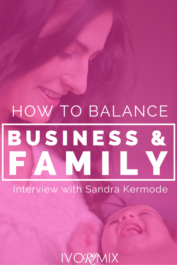How to Balance Business and Family (Interview with Sandra Kermode ...