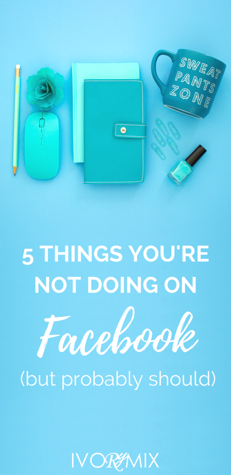 5 Things you aren't doing on Facebook (but probably should) - Ivory Mix