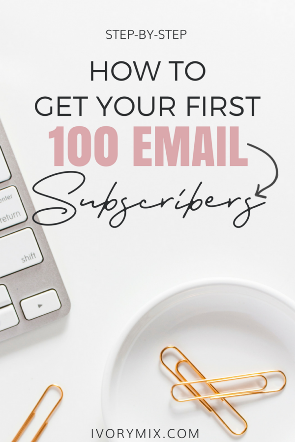 How To Get Your First 100 Email Subscribers - Ivory Mix