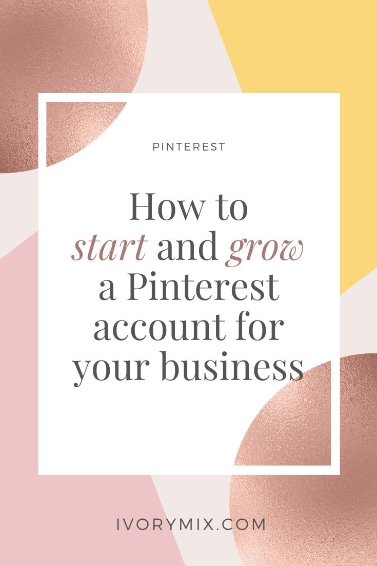 How to start and grow a Pinterest account for your business - Ivory Mix