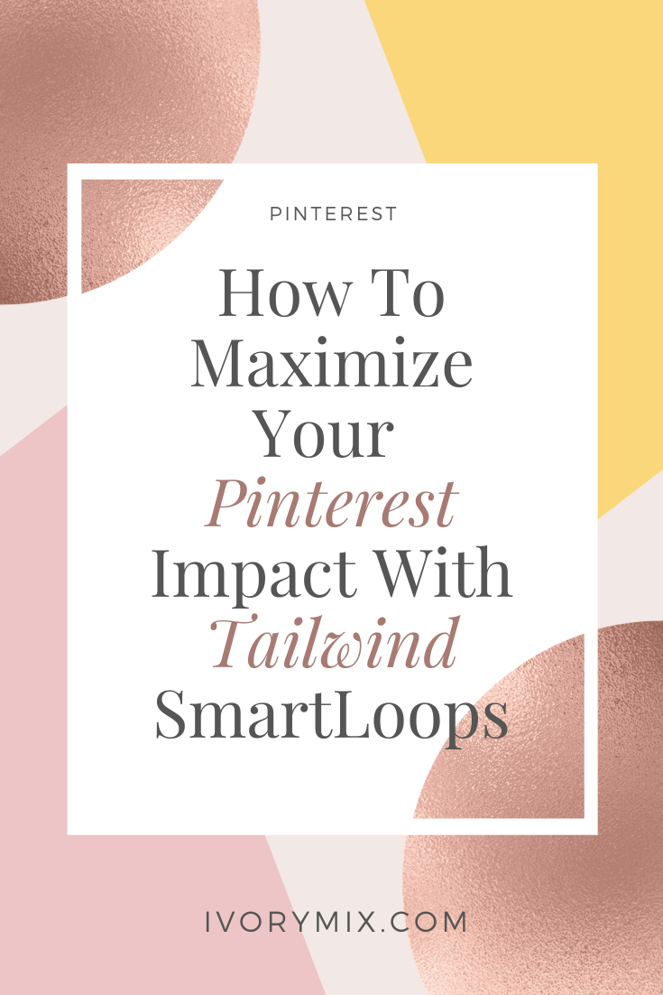 How To Maximize Your Pinterest Impact With Tailwind SmartLoops - Ivory Mix