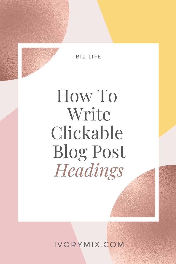How To Write Clickable Blog Post Headings - Ivory Mix