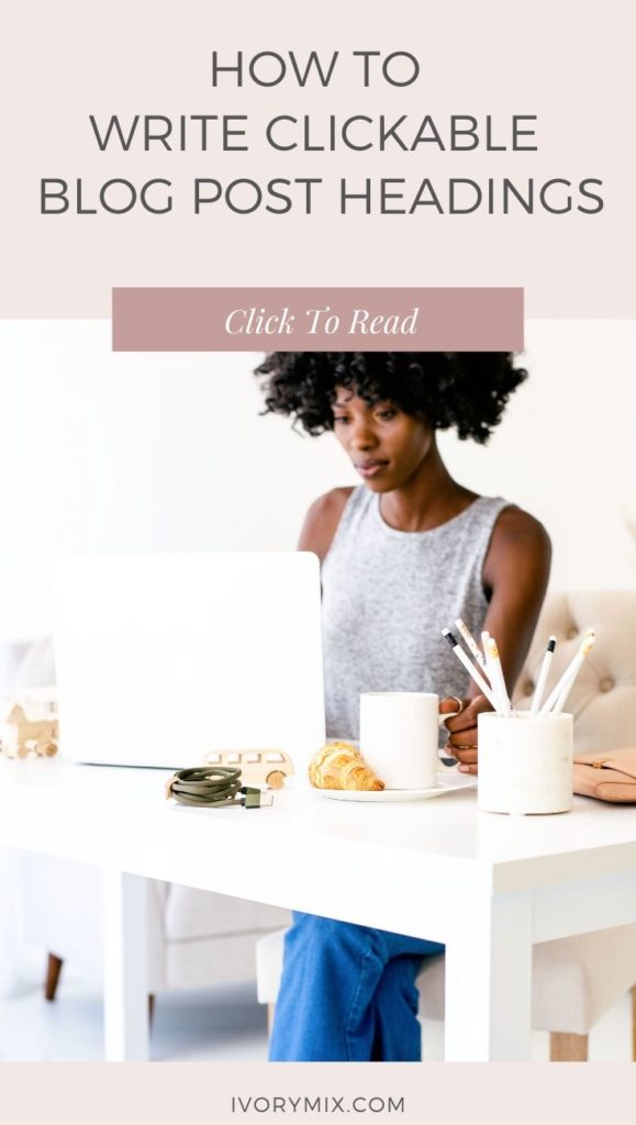 How To Write Clickable Blog Post Headings - Ivory Mix