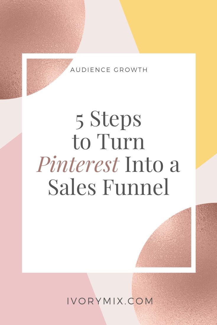 5 Steps to Turn Pinterest Into a Sales Funnel - Ivory Mix