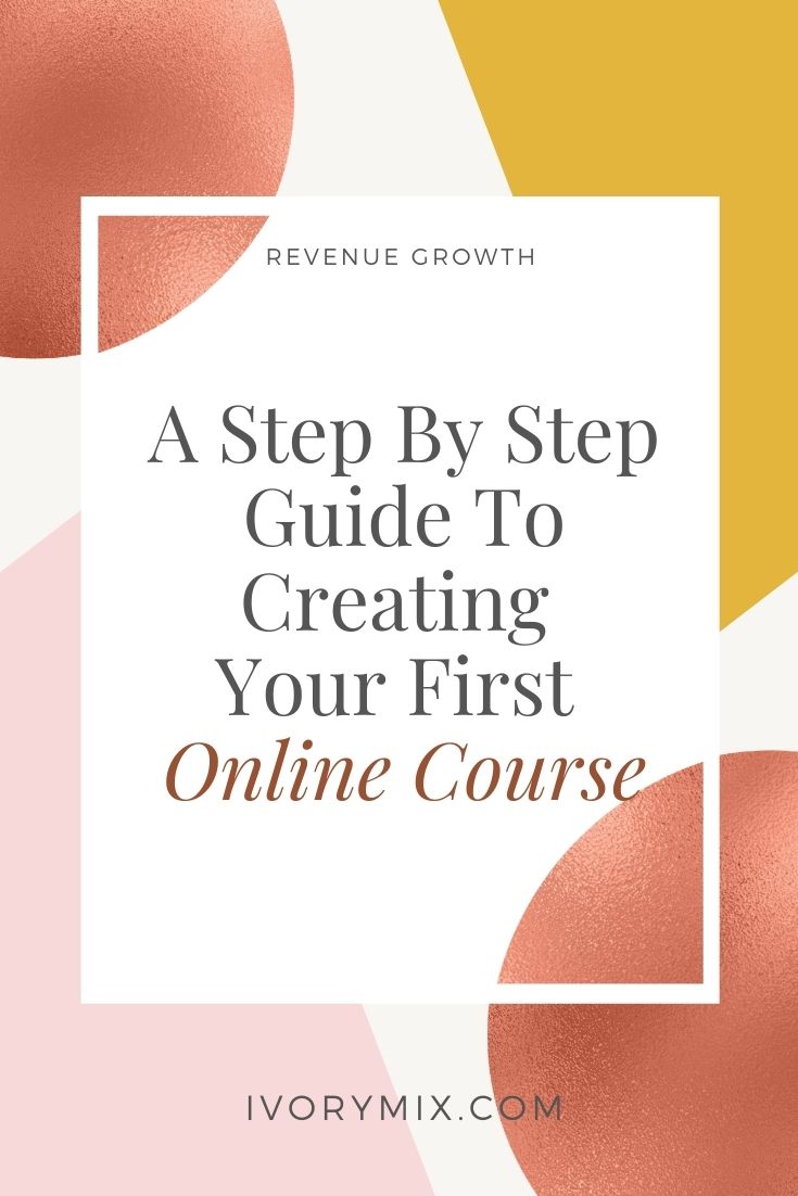 A Step By Step Guide to Creating Your First Online Course - Ivory Mix