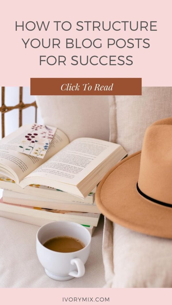 How to Create & Structure your Blog Posts for Success - Ivory Mix