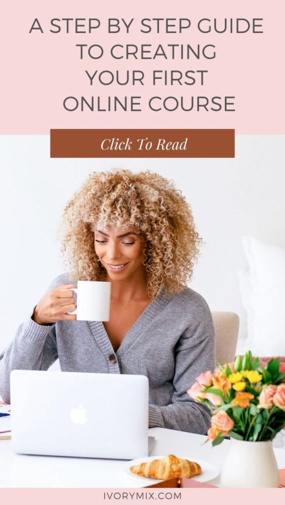 A Step By Step Guide to Creating Your First Online Course - Ivory Mix