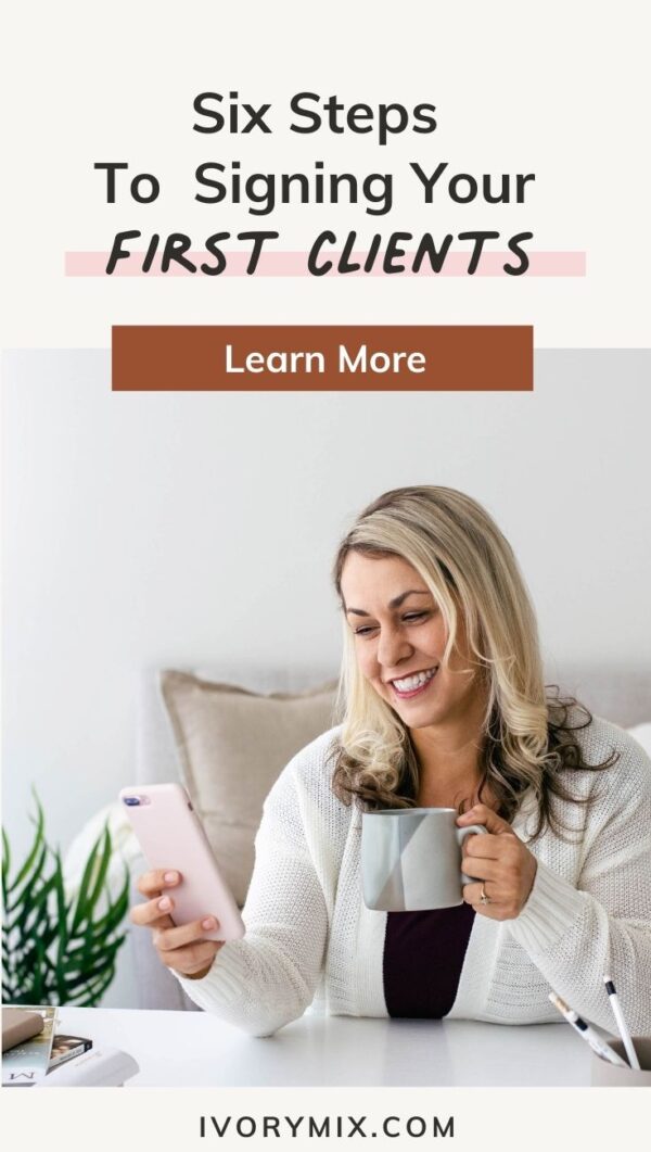Six Steps To Signing Your First Clients - Ivory Mix