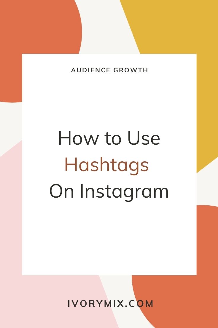 How to Use Hashtags On Instagram (sharing my strategy) - Ivory Mix