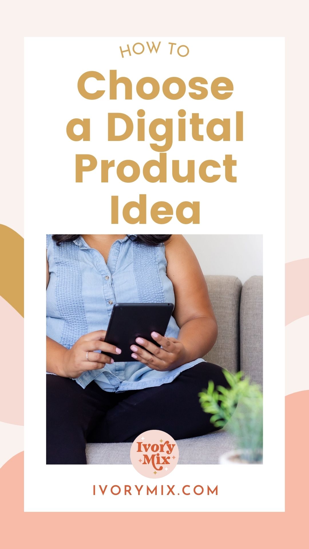 How to come up with endless digital product ideas - Ivory Mix