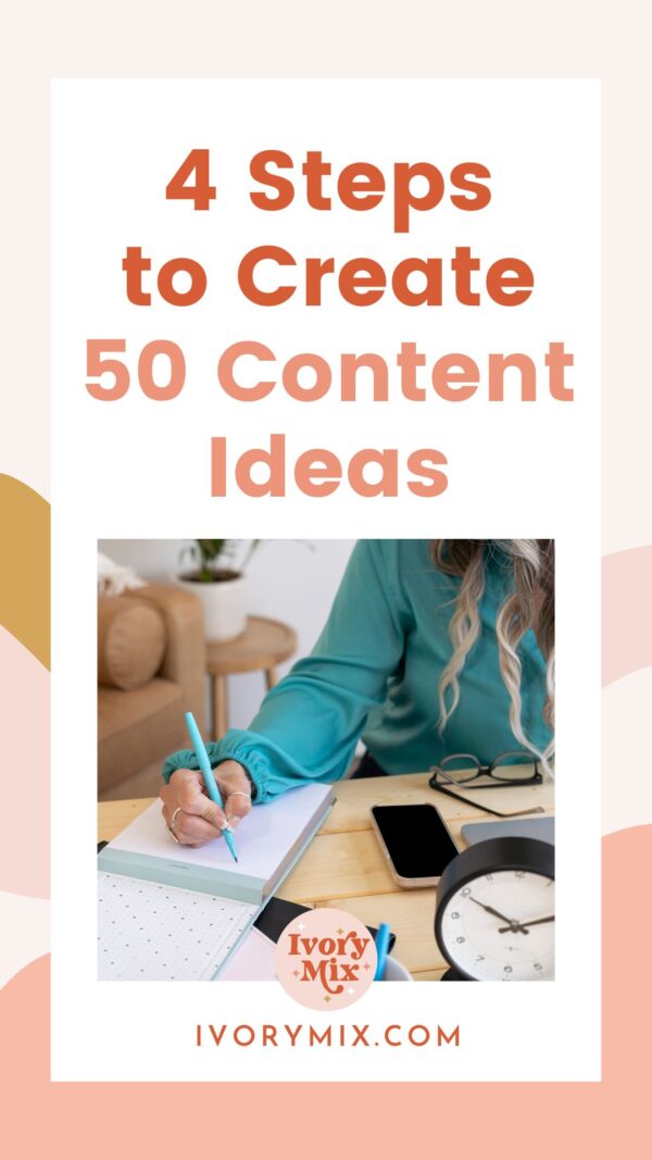 4 Steps to Create 50 Content Ideas - Ivory Mix